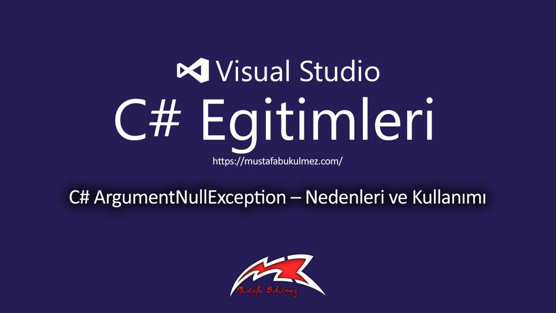 C# ArgumentNullException – Nedenleri ve Kullanımı – Mustafa BÜKÜLMEZ