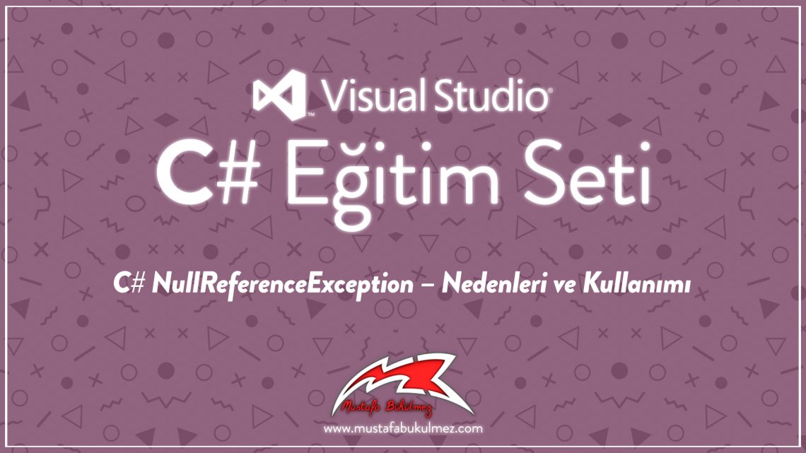 C# NullReferenceException – Nedenleri ve Kullanımı – Mustafa BÜKÜLMEZ