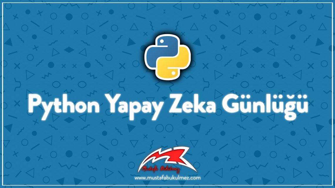 Python Yapay Zeka Öğrenme Günlüğü – Mustafa BÜKÜLMEZ